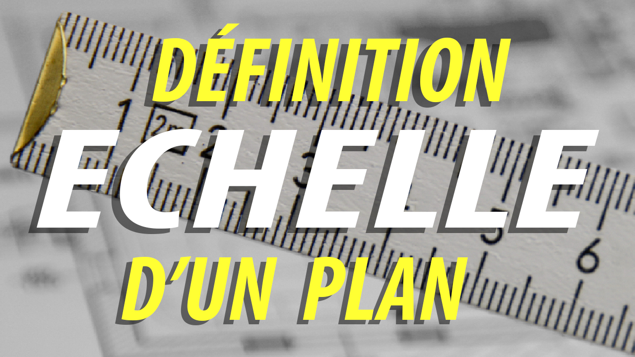 QU’EST-CE QU’UNE ÉCHELLE SUR UN PLAN - Dessiner un plan QU’EST-CE QU’UNE ÉCHELLE SUR UN PLAN - Dessiner un plan